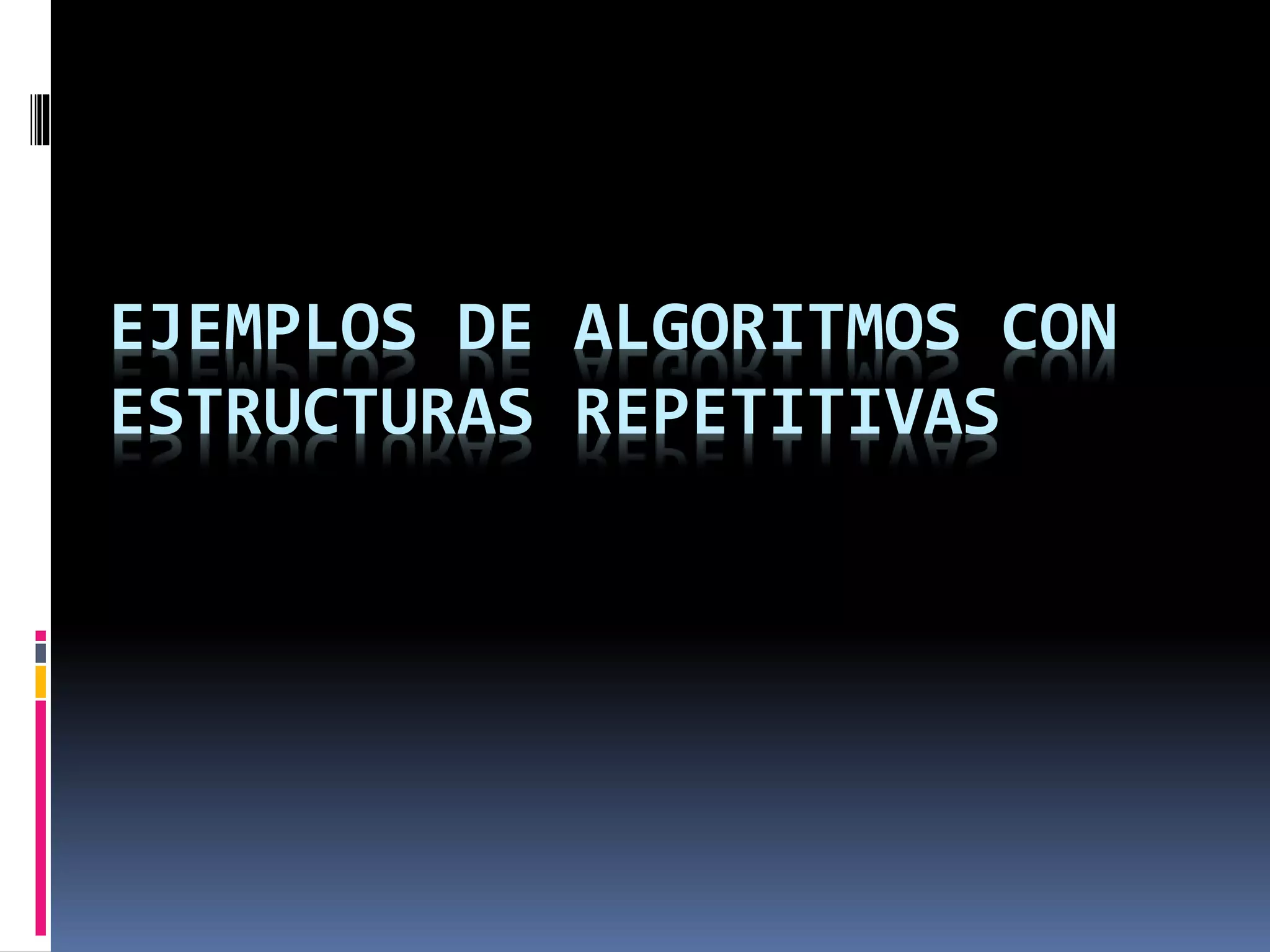 Ejemplos de algoritmos con estructuras repetitivas | PPTX