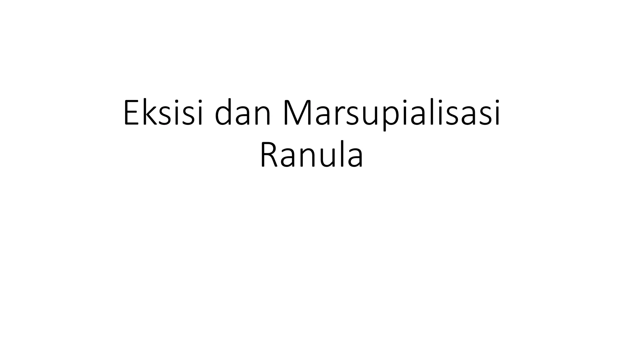 Tatalaksana Eksisi dan Marsupialisasi Ranula.pptx