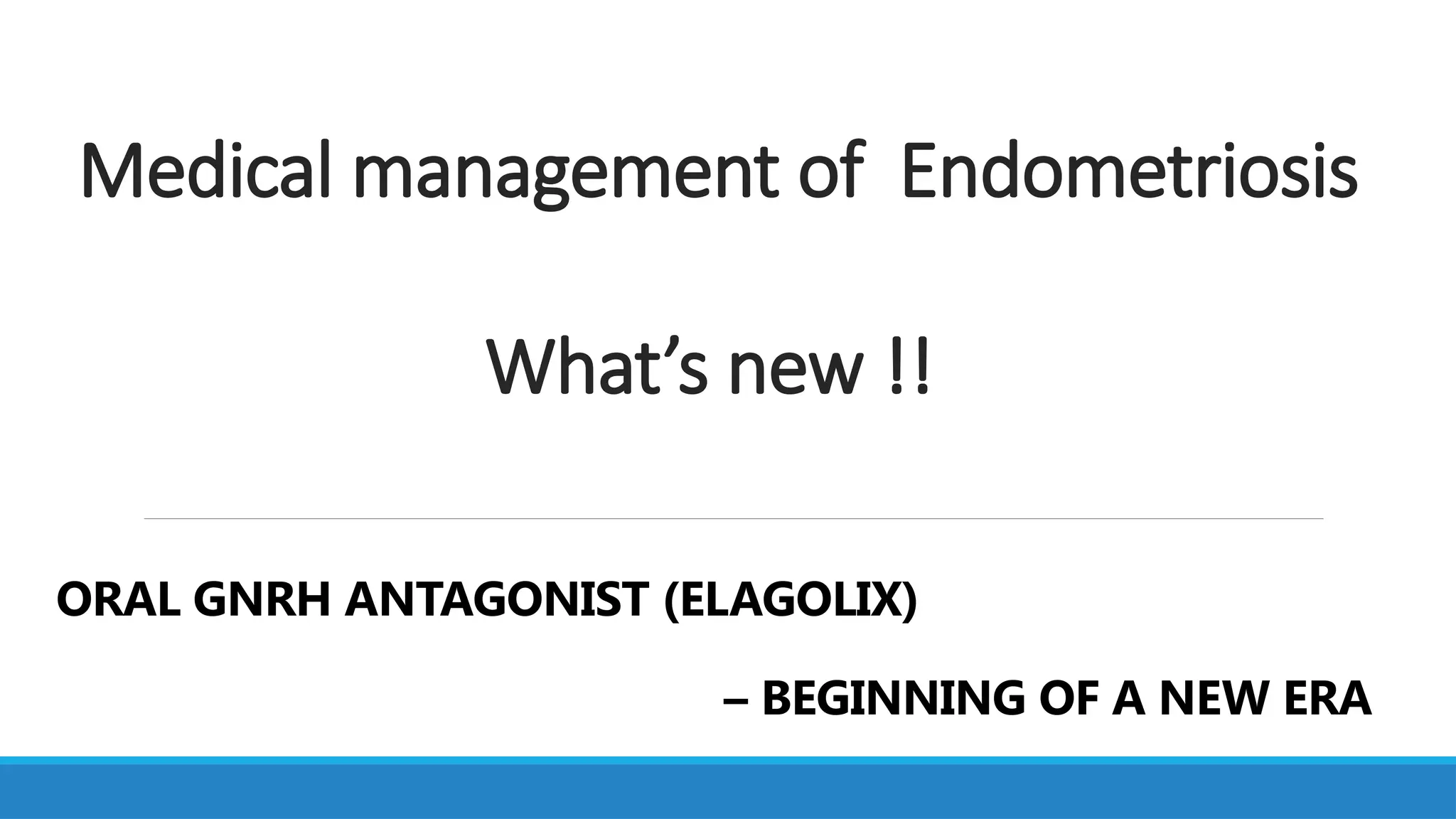 ELAGOLIX- role in endometriosis - effective medical management | PPTX