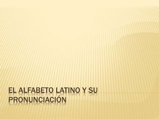 El alfabeto latino y su pronunciación | PPTX