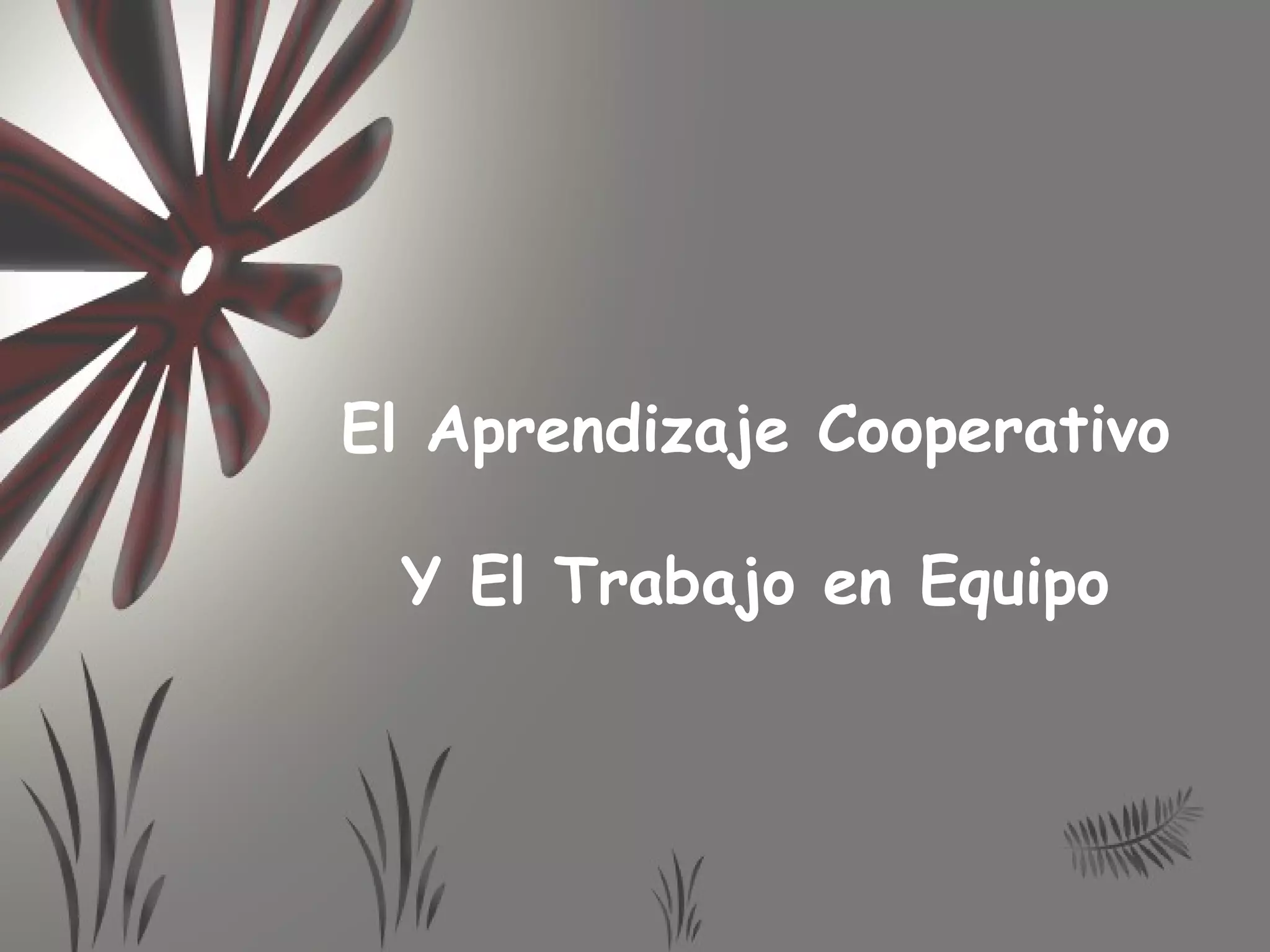 EL APRENDIZAJE COOPERATIVO Y EL TRABAJO EN EQUIPO. | PPT