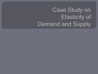 Elasticity of demand, elasticity of supply, case study | PPTX