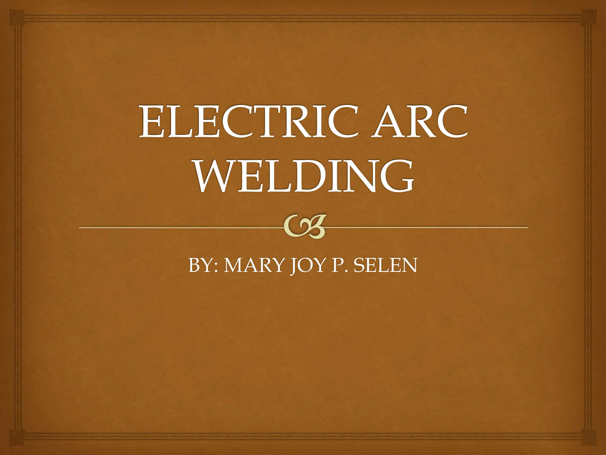 ELECTRIC-ARC-WELDING.-Mary-Joy-Selen.pptx