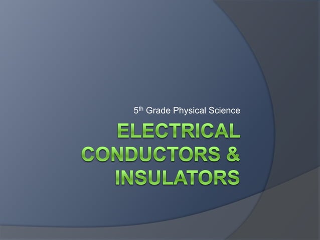 Electrical conductors & insulators | PPTX | Physics | Science
