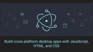 Electron JS | Build cross-platform desktop applications with web ...