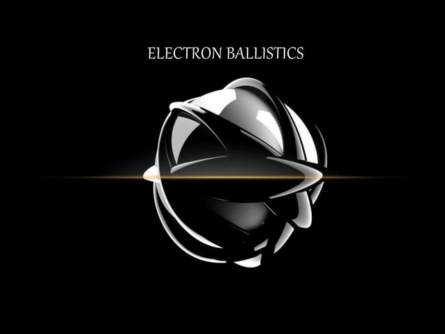 Electron ballistics | PPTX