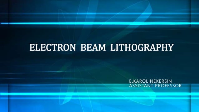 Electron beam lithography | PPTX
