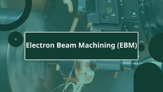 Electron Beam Machining for Production Process | PPTX