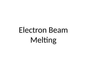 Electron Beam Melting for structural engineering | PPTX | Physics | Science