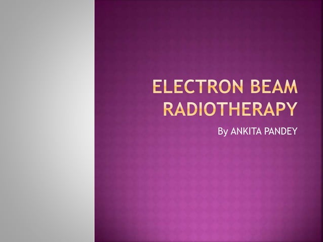 Electron beam radiotherapy | PPTX