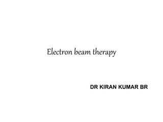 Electron beam therapy | PPTX