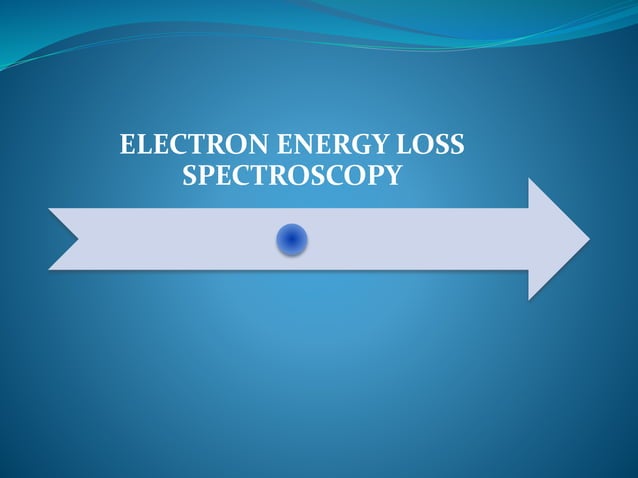 Electron energy loss spectroscopy slides | PPTX