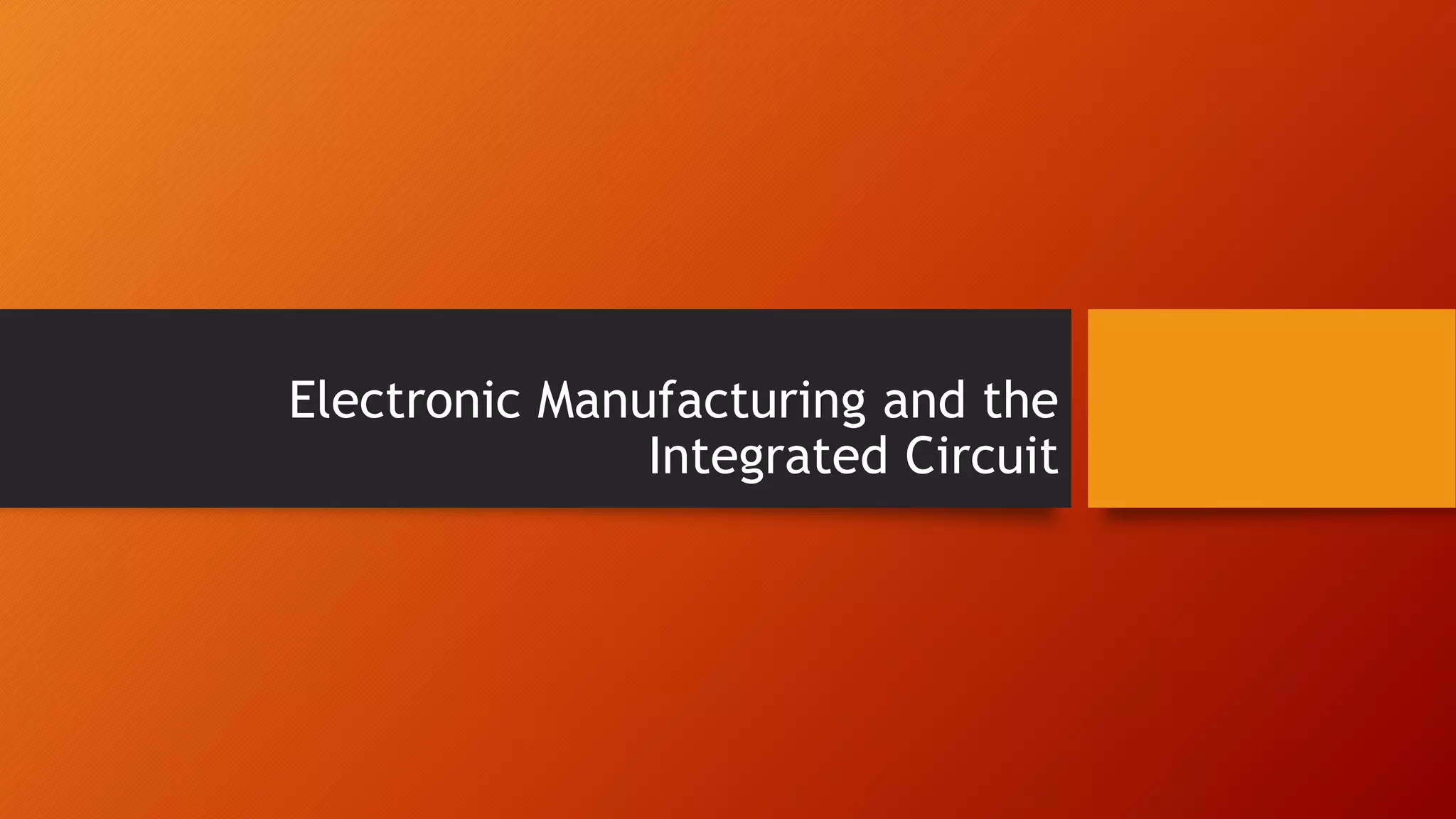 Electronic manufacturing and the integrated circuit | PPT