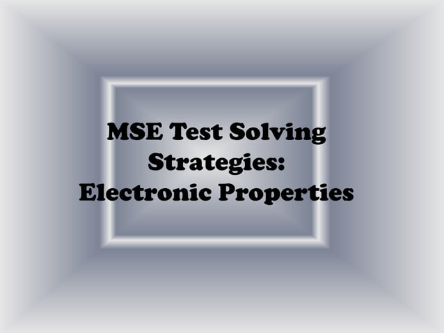 MSEASUSlides: MSE Test Solving Strategies: Electronic Properties | PPTX
