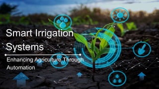 Smart Irrigation Systems - Enhancing Agriculture Through Automation | PPTX
