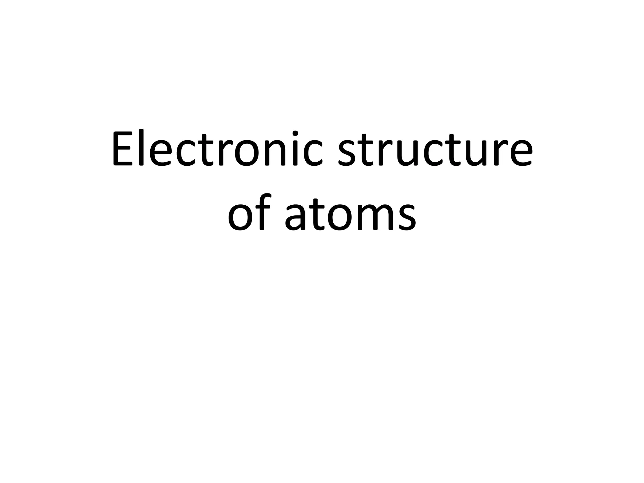 Electronic structure of atoms | PPTX