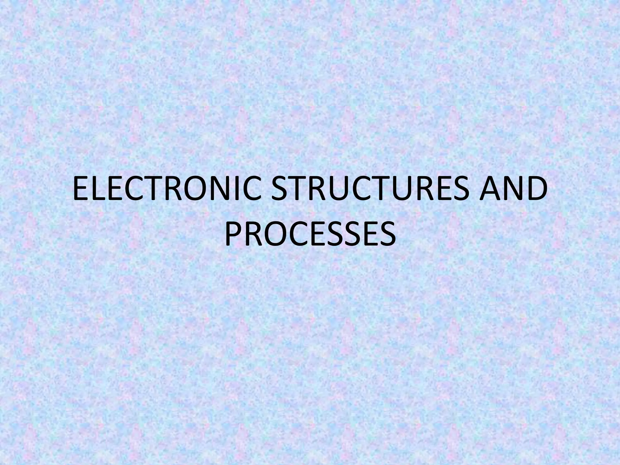 Electronic structures and processes report | PPTX