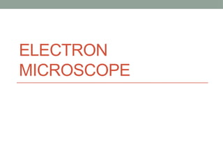 Electron Microscope (principle, operation procedure, types, TEM, SEM, EM Images).pptx
