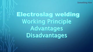 Electroslag welding || by Something New | PPTX