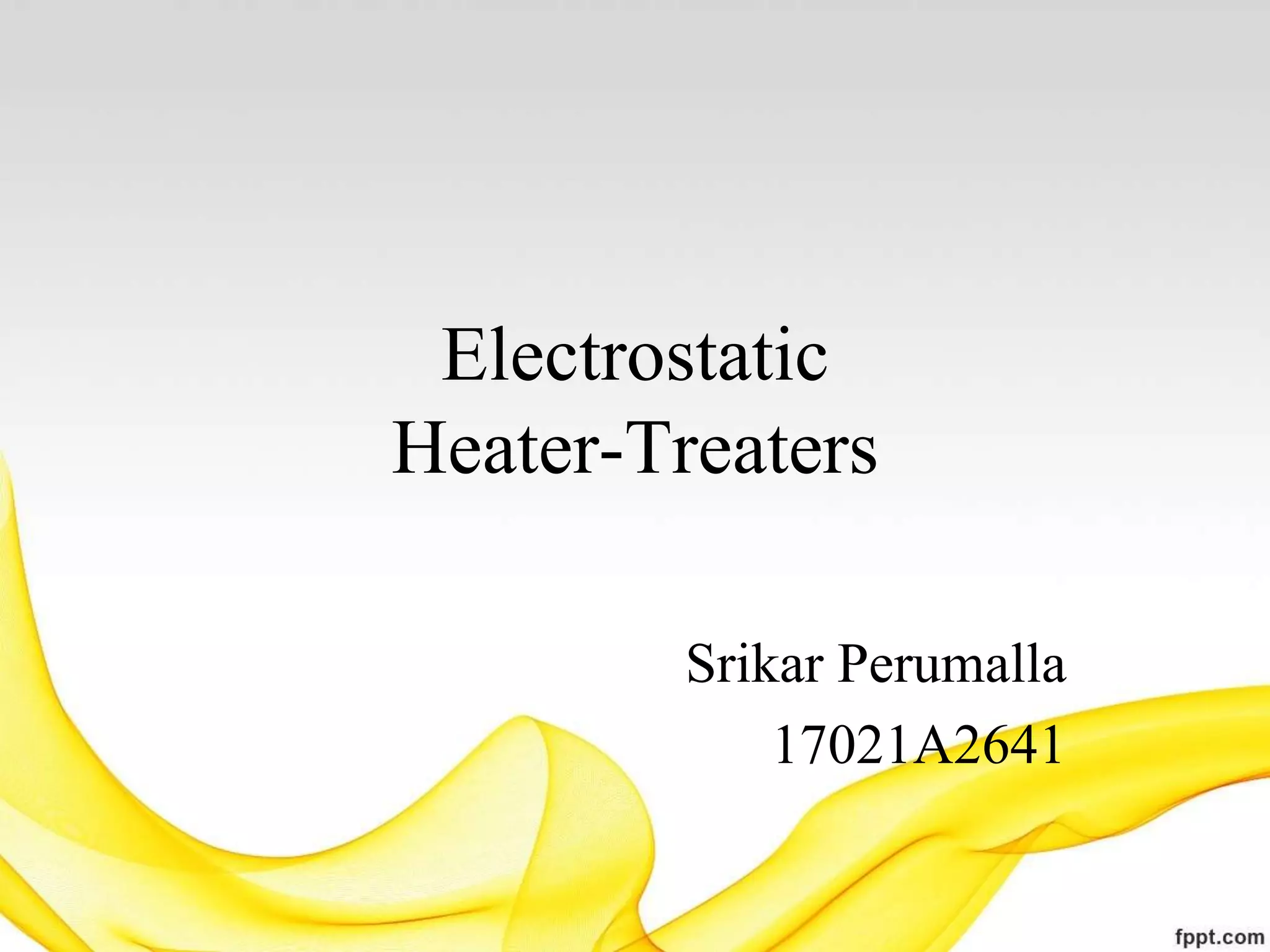 Electrostatic heater treater | PPTX