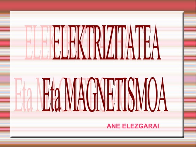 Elektrizitatea eta magnetismoa | PPT