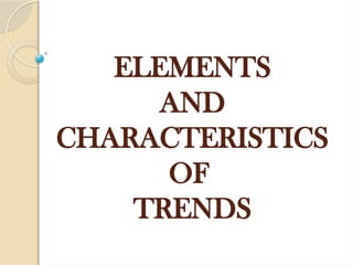 ELEMENTS AND CHARACTERISTIC OF TRENDS.pptx