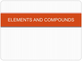 ELEMENTS AND COMPOUNDS.pptx | Chemistry | Science