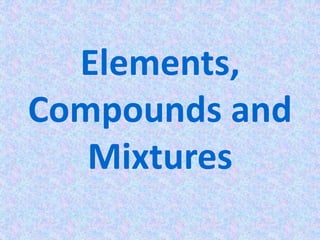 Chemistry Elements Compounds and Mixtures.pptx