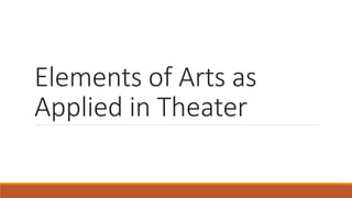 Elements of Arts as Applied in Theater.pptx