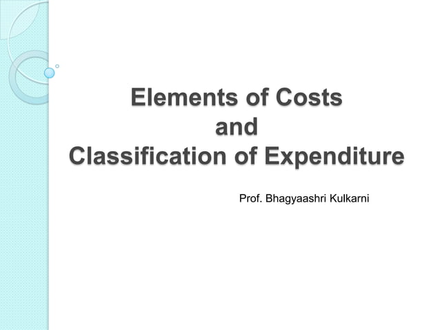 Elements of costs and classification of expenditure | PPTX | Business ...