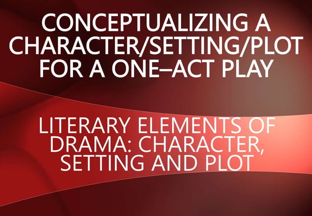 Elements of drama- Literary Elements of Drama: Character, Setting and ...