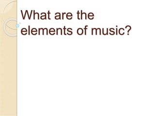 ELEMENTS OF MUSIC.ppt
