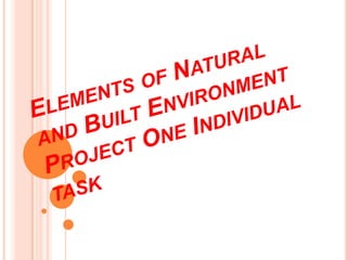 Elements of natural and built environment project one(2) | PPTX