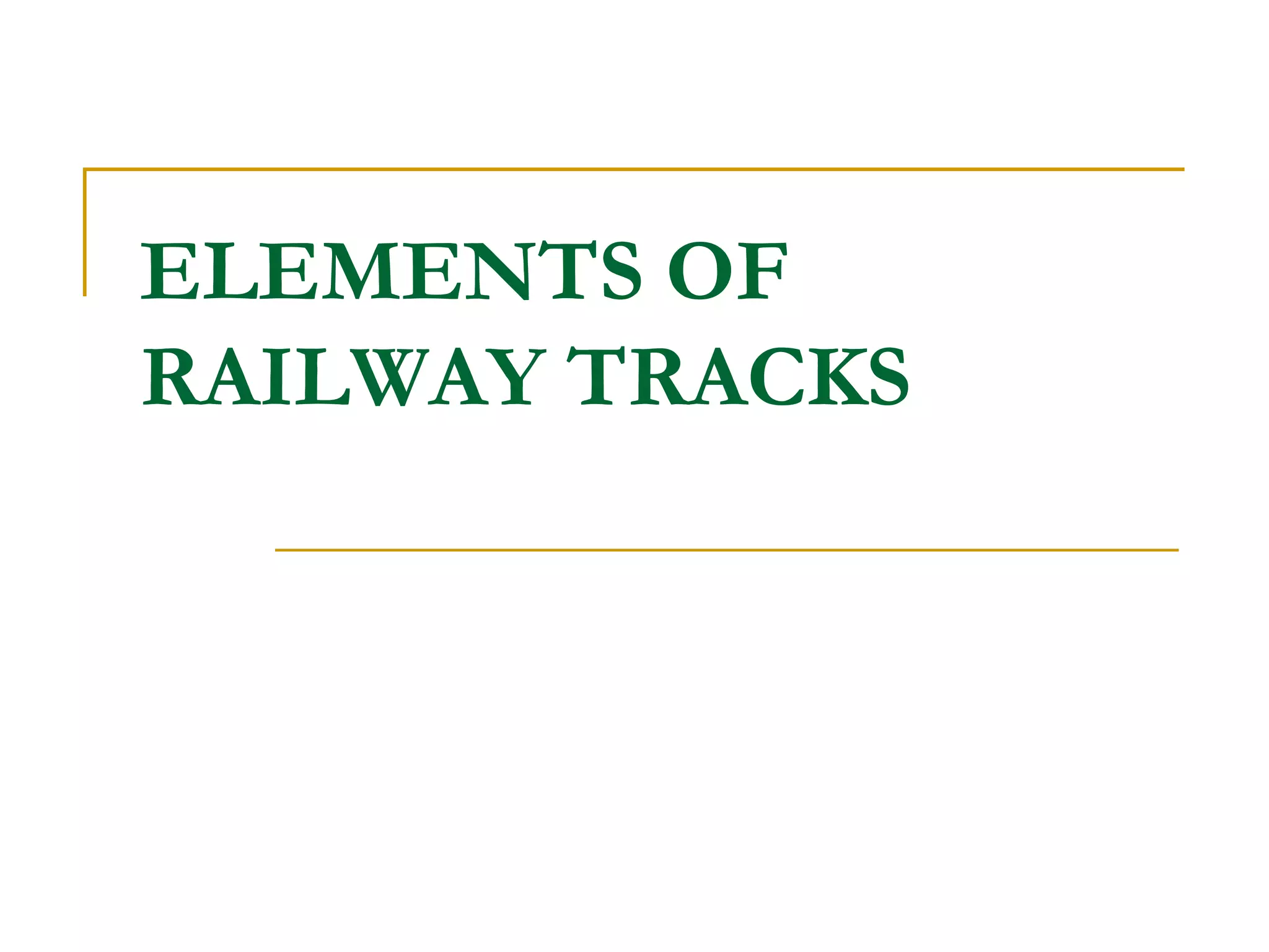 ELEMENTS OF RAILWAY TRACKS.ppt