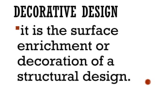 ELEMENTS OF STRUCTURAL-DECORATIVE-KINDS OF DECORATIVE.pptx