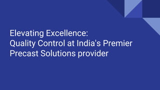 Elevating Excellence_ Quality Control at India's Premier Precast Solutions provider.pptx