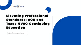Elevating Professional Standards ACR and Texas HVAC Continuing Education | PPT