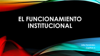 El funcionamiento Institucional. Capitulo 2. Lidia Fernandez.pptx