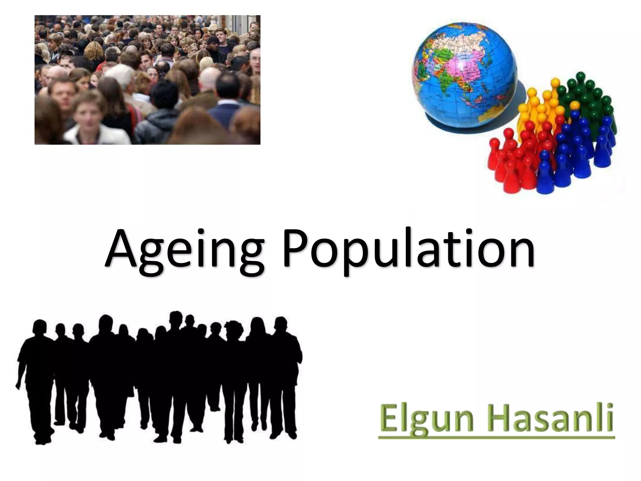 Ageing Population by Elgun Hasanli | PPTX