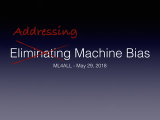 Eliminating Machine Bias - Mary Ann Brennan - ML4ALL 2018 | PPT