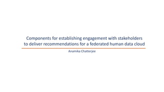 Components for establishing engagement with stakeholders to deliver recommendations for a ...