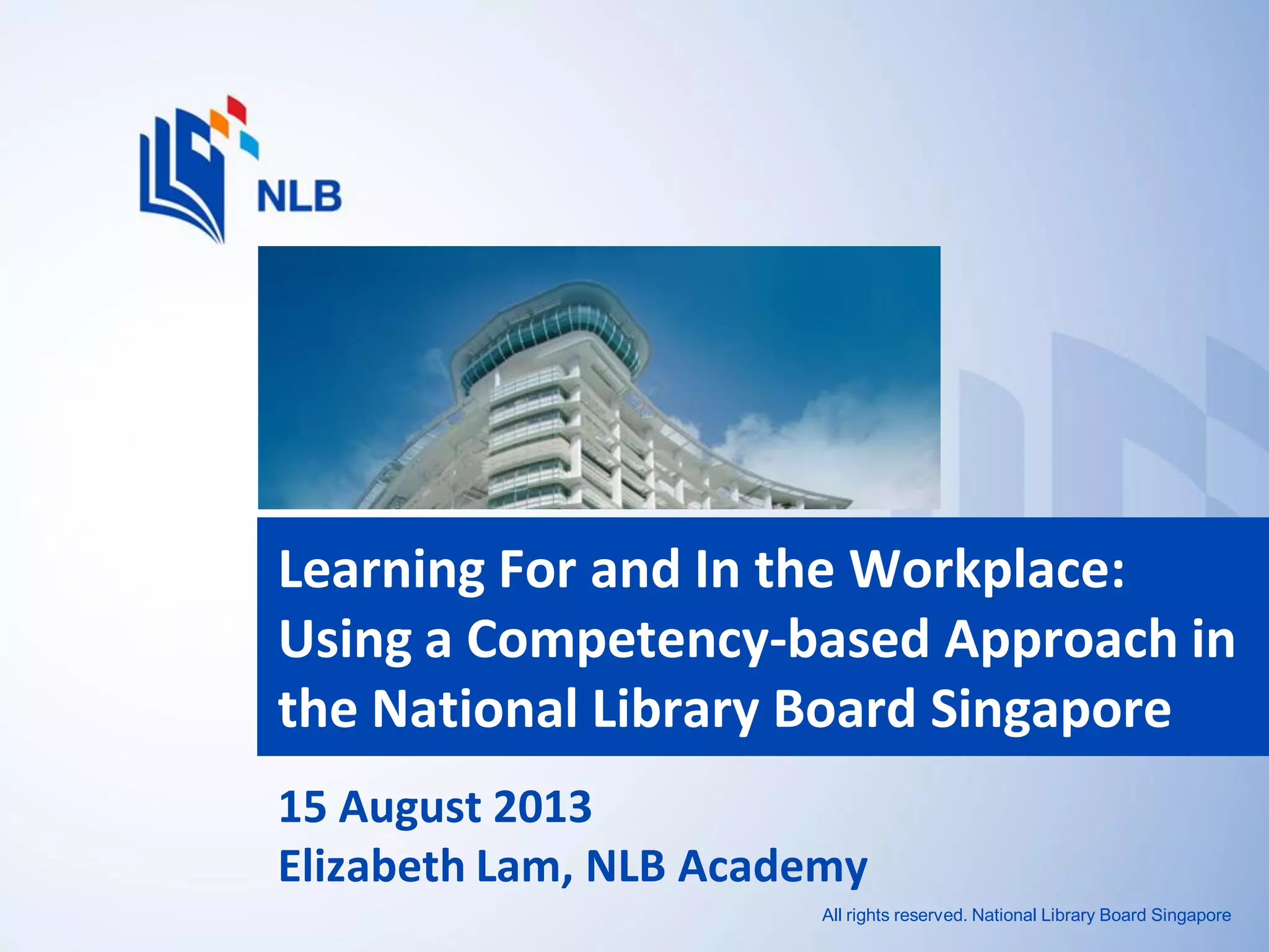 Lam_Learning for and in the workplace: using a competency-based approach in the National Library ...