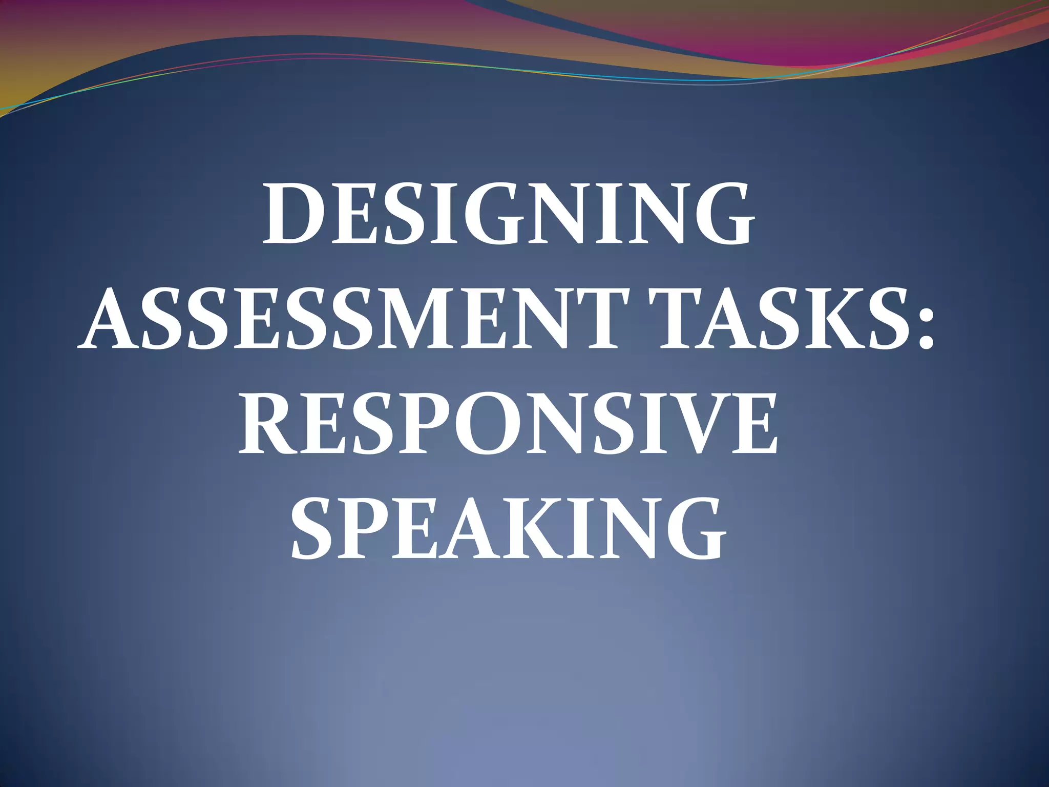 Designing Assessment Tasks - Responsive Speaking. | PDF