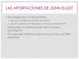 El pensamiento de john elliot 1 | PPTX