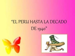 El Perú hasta la década 1940 | PPTX