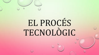 El procés tecnològic | PPTX