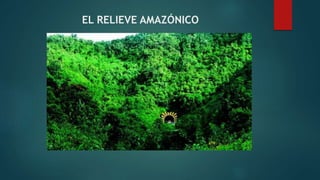 EL RELIEVE AMAZONICO PERUANO PRIMERA PARTE.pptx