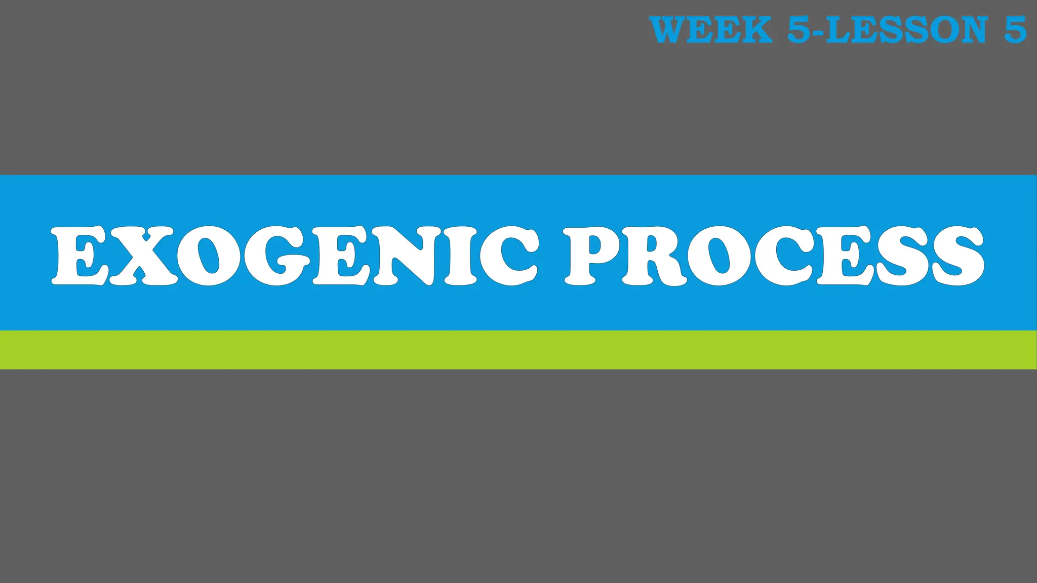 ELS-Week5-LESSON5-ExogenicProcesses.pptx