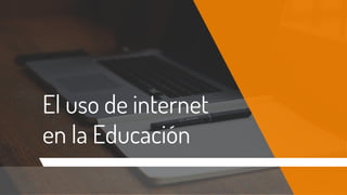 El uso de internet en la educación | PPTX