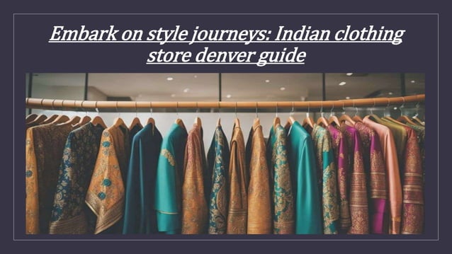 Embark on style journeys Indian clothing store denver guide.pptx